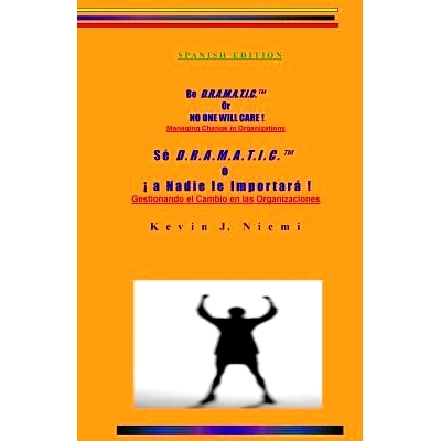 预订 Spanish Edition Be D.R.A.M.A.T.I.C. Or * ONE WILL CARE !: Managing Change in Organizations: 9781979072137