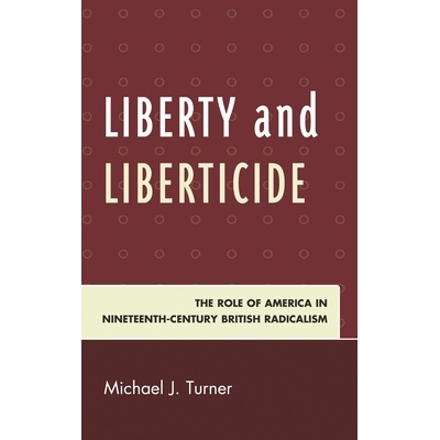 预订 Liberty and Liberticide: The Role of America in Nineteenth-Century British Radicalism 自由与扼杀自由：19世纪英国激