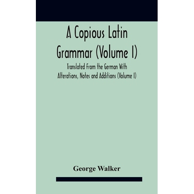 预订 A Copious Latin Grammar (Volume I) Translated From The German With Alterations, Notes And Additions (Volume I): 978