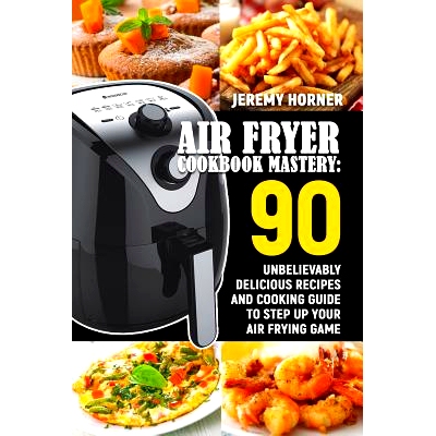 预订 Air Fryer Cookbook Mastery: 90 Unbelievably Delicious Recipes and Cooking Guide to Step Up Your Air Frying Game: 97