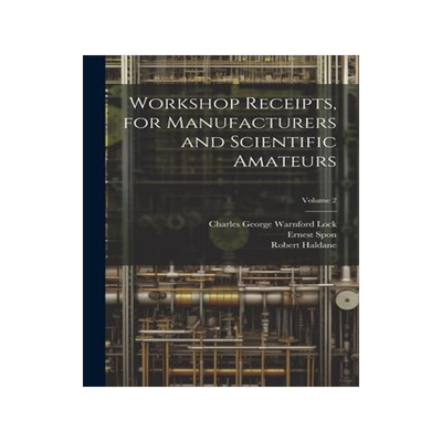 [预订]Workshop Receipts, for Manufacturers and Scientific Amateurs; Volume 2 9781021915948