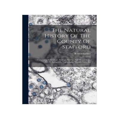 [预订]The Natural History Of The County Of Stafford: Comprising Its Geology, Zoology, Botany, And Meteorol 9781018696003