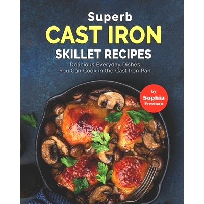 预订 Superb Cast Iron Skillet Recipes: Delicious Everyday Dishes You Can Cook in the Cast Iron Pan: 9798476326250