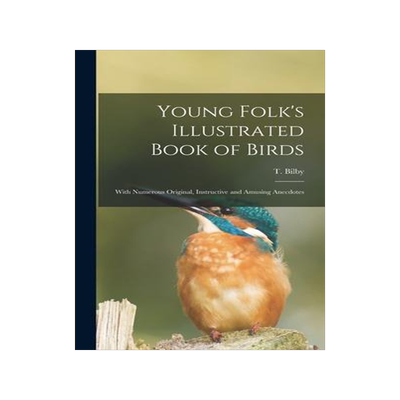 [预订]Young Folk’s Illustrated Book of Birds: With Numerous Original, Instructive and Amusing Anecdotes 9781013474514