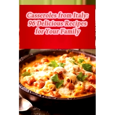 预订 Casseroles from Italy: 96 Delicious Recipes for Your Family: 9798861611442