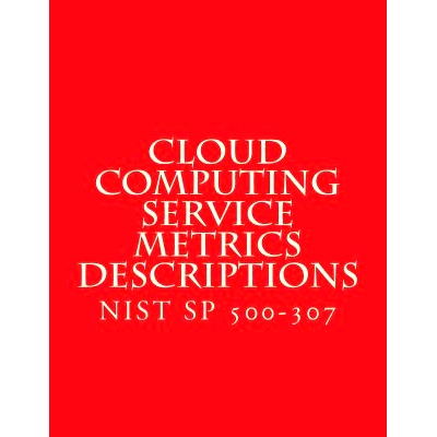 预订 Cloud Computing Service Metrics Descriptions: NiST SP 500-307: 9781718787773