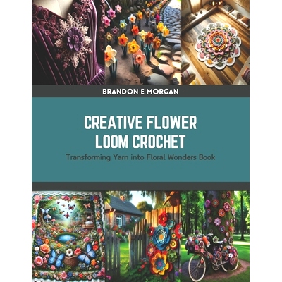 预订 Creative Flower Loom Crochet: Transforming Yarn into Floral Wonders Book: 9798875624285