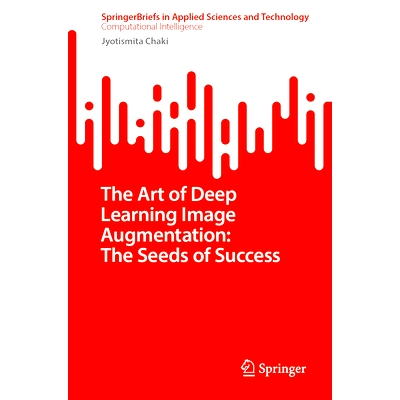 预订 The Art of Deep Learning Image Augmentation: The Seeds of Success 深度学习图像增强的艺术：成功的种子: 9789819650804