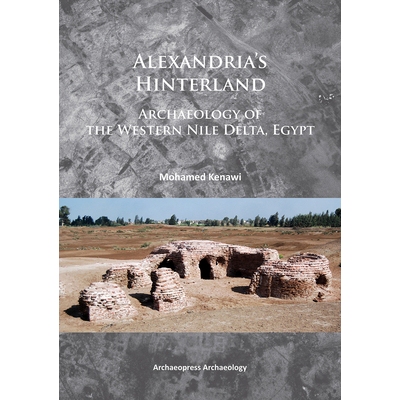 预订 Alexandria’s Hinterland: Archaeology of the Western Nile Delta, Egypt 亚历山大的*:埃及西尼罗河三角洲的考古学: 9781