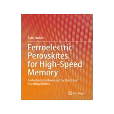 [预订]Ferroelectric Perovskites for High-Speed Memory: A Mechanism Revealed by Quantum Bonding Motion 9789811926716