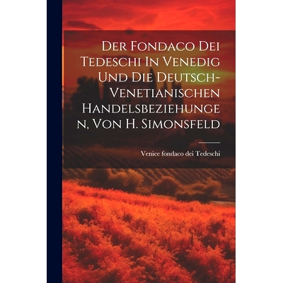 预订 Der Fondaco Dei Tedeschi In Venedig Und Die Deutsch-venetianischen Handelsbeziehungen, Von H. Simonsfeld: 978102261