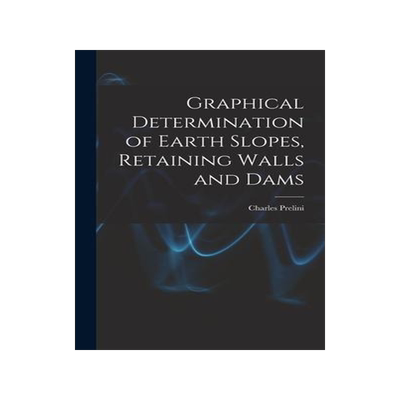 [预订]Graphical Determination of Earth Slopes, Retaining Walls and Dams 9781017511789