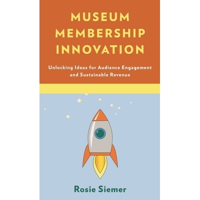 预订 Museum Membership Innovation: Unlocking Ideas for Audience Engagement and Sustainable Revenue 博物馆会员制创新：吸