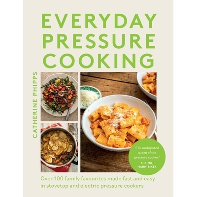 预订 Everyday Pressure Cooking: Over 100 Family Favourites Made Fast and Easy in Stovetop and Electric Pressure Cookers