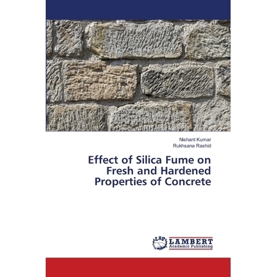 预订 Effect of Silica Fume on Fresh and Hardened Properties of Concrete 硅灰对混凝土新鲜和硬化性能的影响: 9786202808958