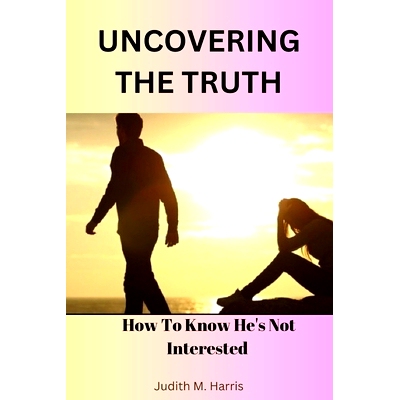 预订 Uncovering The Truth: How To Know He’s Not Interested by Judith M. Harris: 9798392615117
