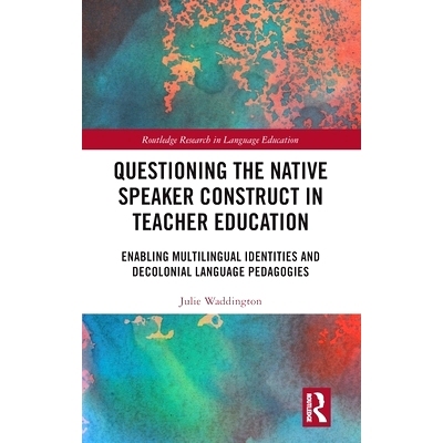 预订 Questioning the Native Speaker Construct in Teacher Education: Enabling Multilingual Identities and Decolonial Lang