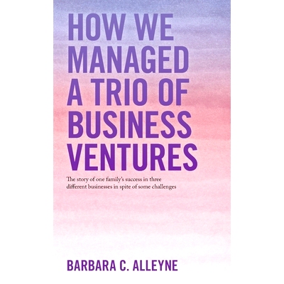 预订 How We Managed a Trio of Business Ventures: The Story of One Family’s Success in Three Different Businesses in Spi
