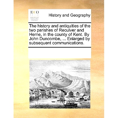 预订 The History and Antiquities of the Two Parishes of Reculver and Herne, in the County of Kent. by John Duncombe, ...
