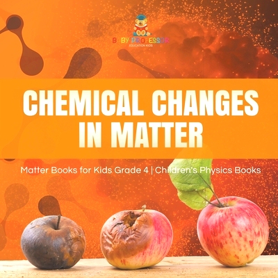 预订 Chemical Changes in Matter - Matter Books for Kids Grade 4 - Children’s Physics Books: 9781541959439