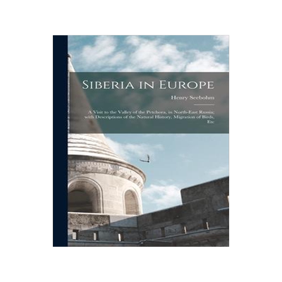 [预订]Siberia in Europe: a Visit to the Valley of the Petchora, in North-east Russia; With Descriptions of 9781013931901