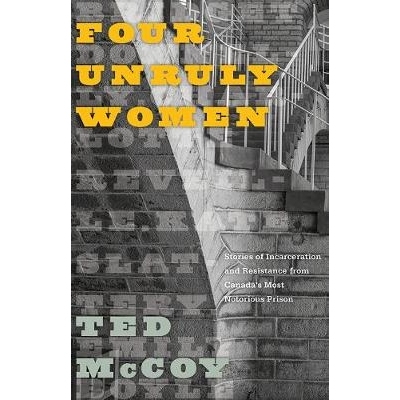 预订 Four Unruly Women: Stories of Incarceration and Resistance from Canada’s Most Notorious Prison 四名不法分子: 加拿