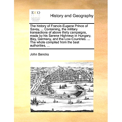预订 The History of Francis-Eugene Prince of Savoy, ... Containing, the Military Transactions of Above Thirty Campaigns,