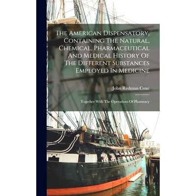 预订 The American Dispensatory, Containing The Natural, Chemical, Pharmaceutical And Medical History Of The Different Su