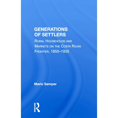 预订 Generations Of Settlers: Rural Households And Markets On The Costa Rican Frontier, 1850-1935 定居者的世代：哥斯达黎