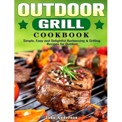 预订 Outdoor Grill Cookbook: Simple, Easy and Delightful Barbecuing & Grilling Recipes for Outdoor