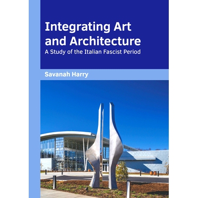预订 Integrating Art and Architecture: A Study of the Italian Fascist Period 艺术与建筑的融合:意大利法西斯时期研究: 9781