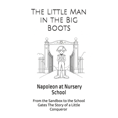 预订 The Little Man in the Big Boots: From the Sandbox to the School Gates The Story of a Little Conqueror Napoleon at N