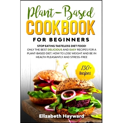 预订 Plant-Based Cookbook for Beginners: S* eating tasteless diet food! The 133 best delicious and easy recipes for a