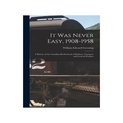 [预订]It Was Never Easy, 1908-1958: a History of the Canadian Brotherhood of Railway, Transport and Genera 9781013373145