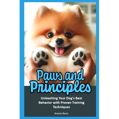 预订 Paws and Principles: Unleashing Your Dog’s Best Behavior with Proven Training Techniques: 9798321404843