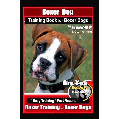 预订 Boxer Dog Training Book for Boxer Dogs By BoneUP DOG Training: Are You Ready to Bone UP? Easy Steps * Fast Results