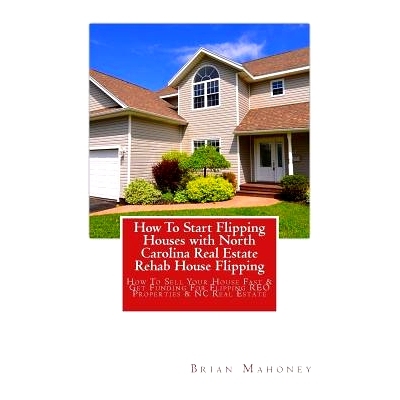 预订 How To Start Flipping Houses with North Carolina Real Estate Rehab House Flipping: How To Sell Your House Fast & Ge