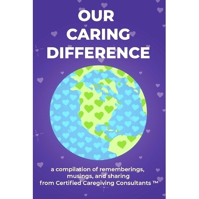 预订 Our Caring Difference: A compilation of rememberings, musings, and sharing from Certified Caregiving Consultants: 9