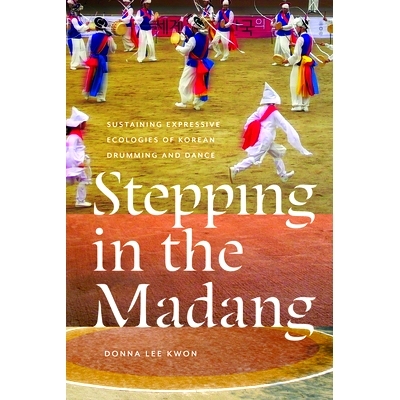 预订 Stepping in the Madang: Sustaining Expressive Ecologies of Korean Drumming and Dance: Sustaining Expressive Ecologi