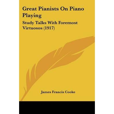预订 Great Pianists On Piano Playing: Study Talks With Foremost Virtuosos (1917): 9781436862745