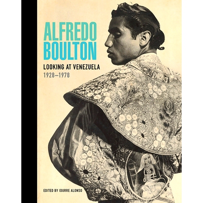 预订 Alfredo Boulton - Looking at Venezuela, 1928-1978: Looking at Venezuela, 1928-1978 阿尔弗雷多·博尔顿：看委内瑞拉 1