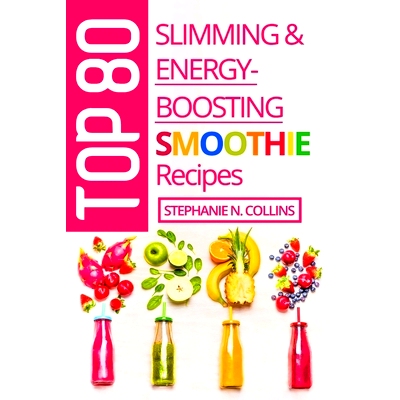 预订 Top 80 Slimming & Energy-Boosting Smoothie Recipes: Super-Healthy Smoothies for Weight Loss, Detoxification, Energy