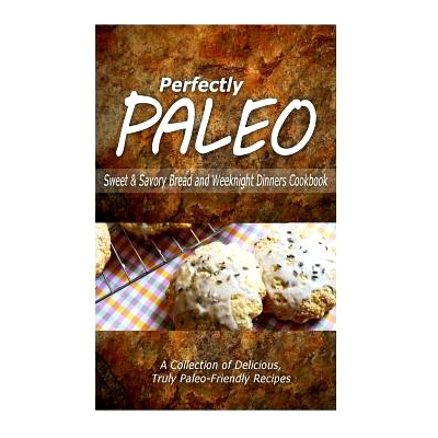 预订 Perfectly Paleo - Sweet & Savory Breads and Weeknight Dinners Cookbook: Indulgent Paleo Cooking for the Modern Cave