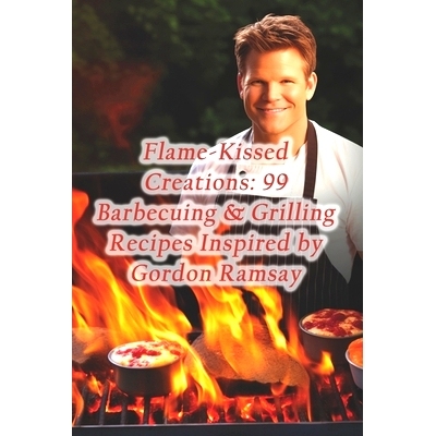 预订 Flame-Kissed Creations: 99 Barbecuing & Grilling Recipes Inspired by Gordon Ramsay: 9798871683750