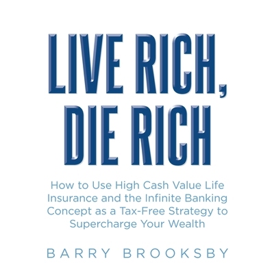 预订 Live Rich, Die Rich: How to Use High Cash Value Life Insurance and the Infinite Banking Concept as a Tax-Free Strat