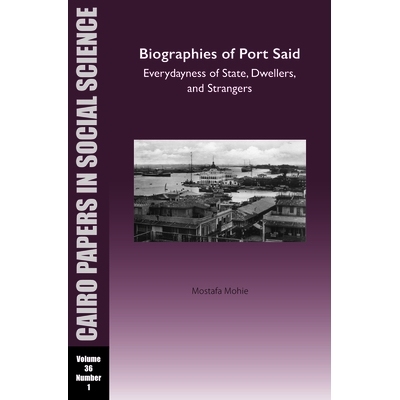 预订 Biographies of Port Said: Everydayness of State, Dwellers, and Strangers: Cairo Papers in Social Science Vol. 36, N