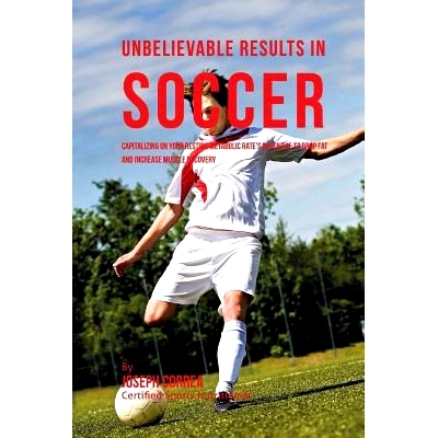 预订 Unbelievable Results in Soccer: Capitalizing on your Resting Metabolic Rate’s Potential to Drop Fat and Increase M