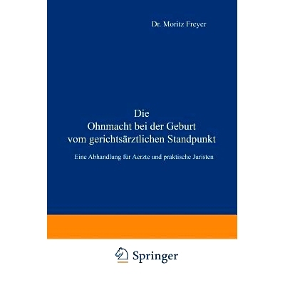 预订 Die Ohnmacht bei der Geburt vom gerichtsärztlichen Standpunkt: Eine Abhandlung für Aerzte und praktische Juristen