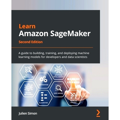 预订 Learn Amazon SageMaker: A guide to building, training, and deploying machine learning models for developers and dat