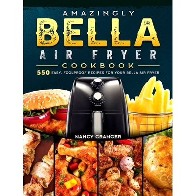 预订 Amazingly Bella Air Fryer Cookbook: 550 Easy, Foolproof Recipes for Your Bella Air Fryer